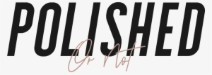 Polished Or Not - Calligraphy - 808x290 PNG Download - PNGkit