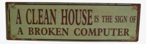 “a Clean House Is The Sign Of A Broken Computer” Sign - Humour ...