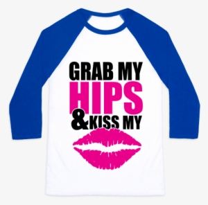 Grab My Hips & Kiss My Lips Baseball Tee - Made It Out Of Bed Shirt ...