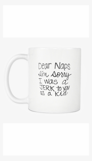 Dear Naps I'm Sorry White Mug - Coffee Cup - 1600x2800 PNG Download ...